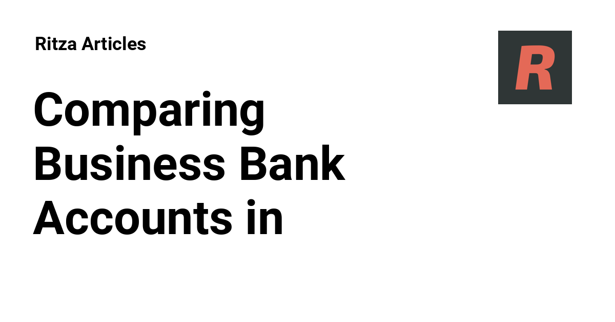 Comparing Business Bank Accounts in South Africa - Ritza Articles