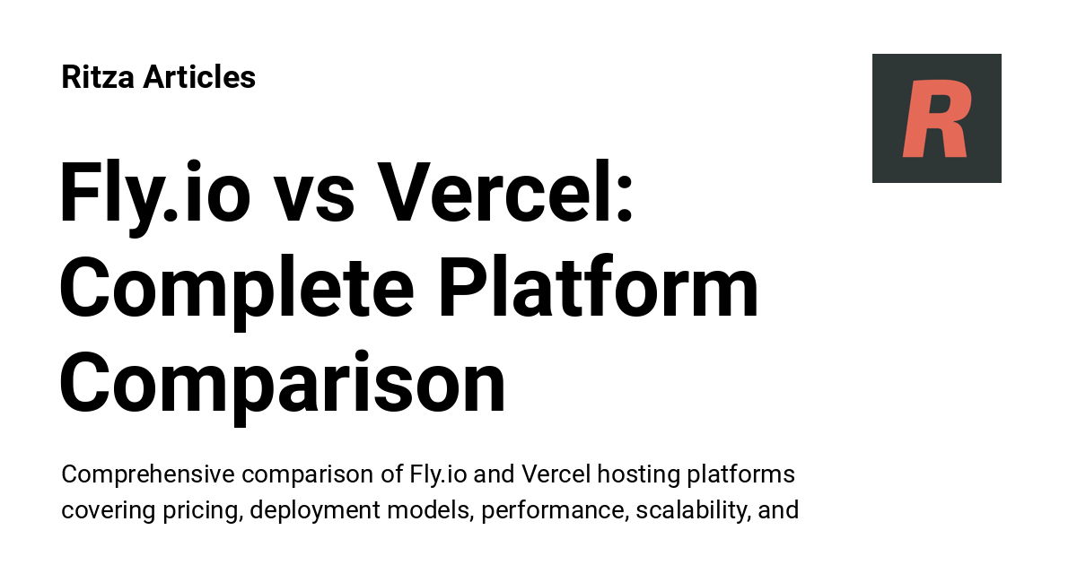 Fly.io vs Vercel: Complete Platform Comparison for 2025 - Ritza Articles