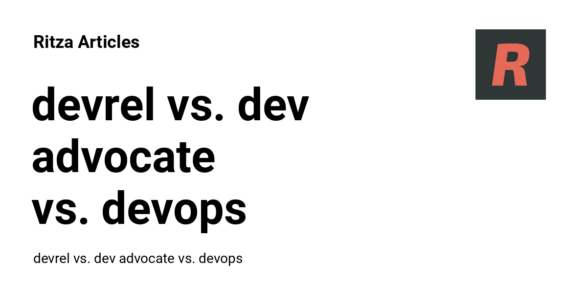 devrel vs. dev advocate vs. devops - Ritza Articles