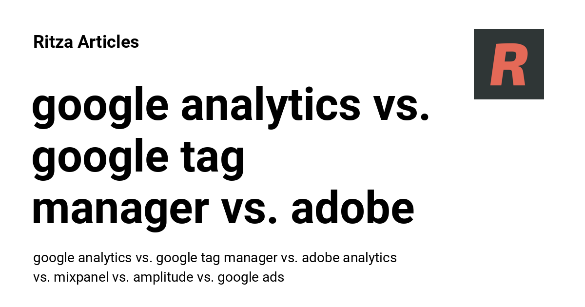 google analytics vs. google tag manager vs. adobe analytics vs ...