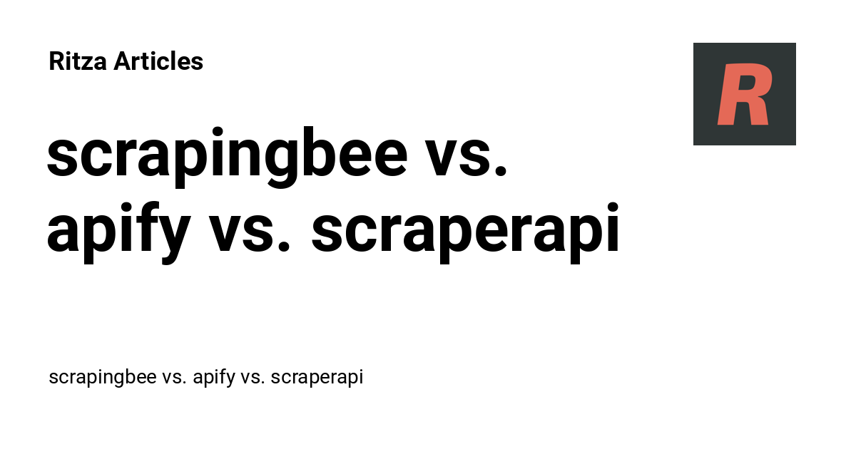 scrapingbee vs. apify vs. scraperapi - Ritza Articles