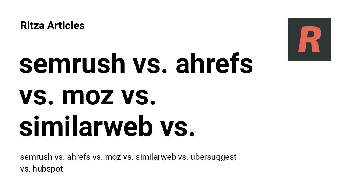 semrush vs. ahrefs vs. moz vs. similarweb vs. ubersuggest vs. hubspot - Ritza Articles