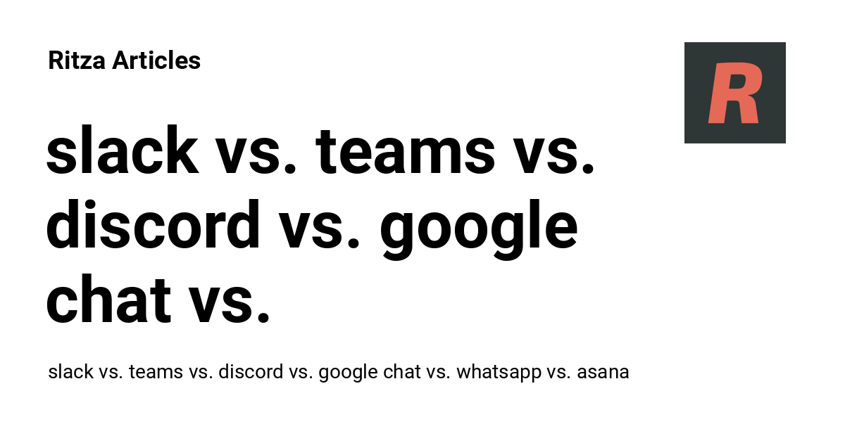 slack vs. teams vs. discord vs. google chat vs. whatsapp vs. asana ...
