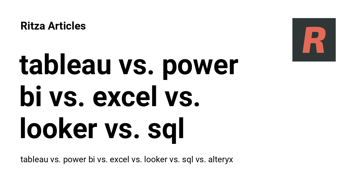 tableau vs. power bi vs. excel vs. looker vs. sql vs. alteryx - Ritza ... tableau vs. power bi vs. excel vs. looker vs. sql vs. alteryx - Ritza ...