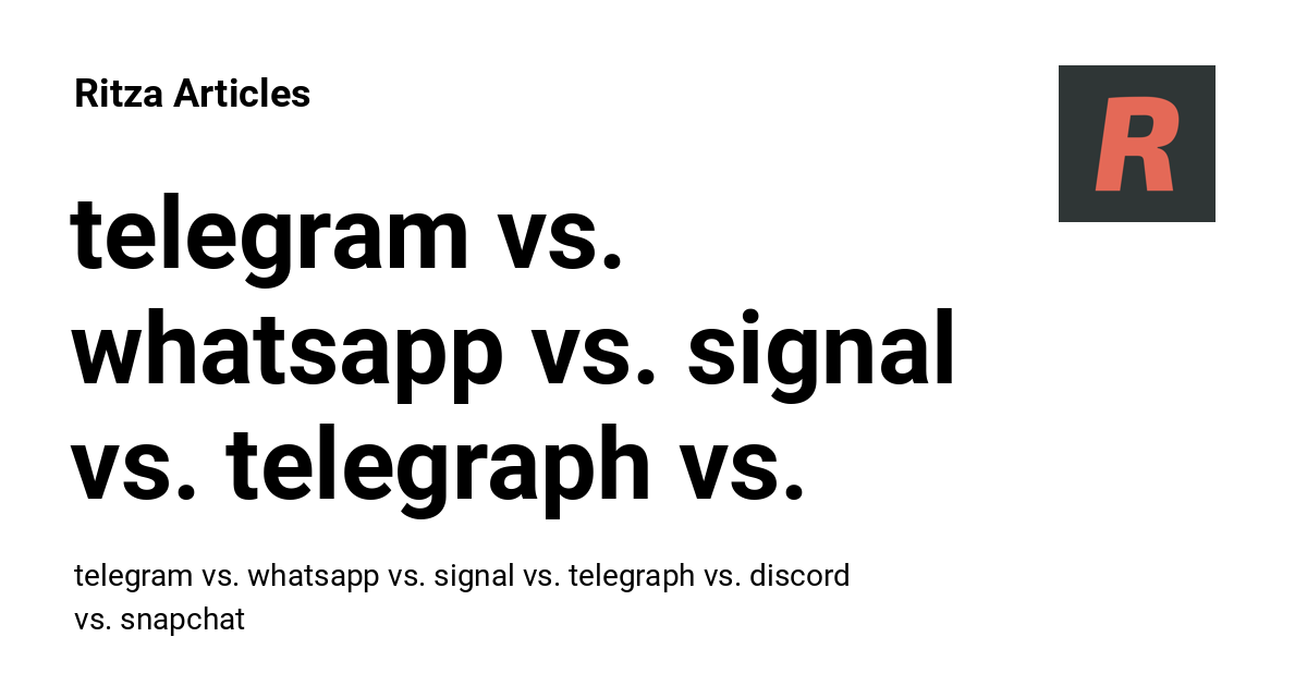 telegram vs. whatsapp vs. signal vs. telegraph vs. discord vs. snapchat ...