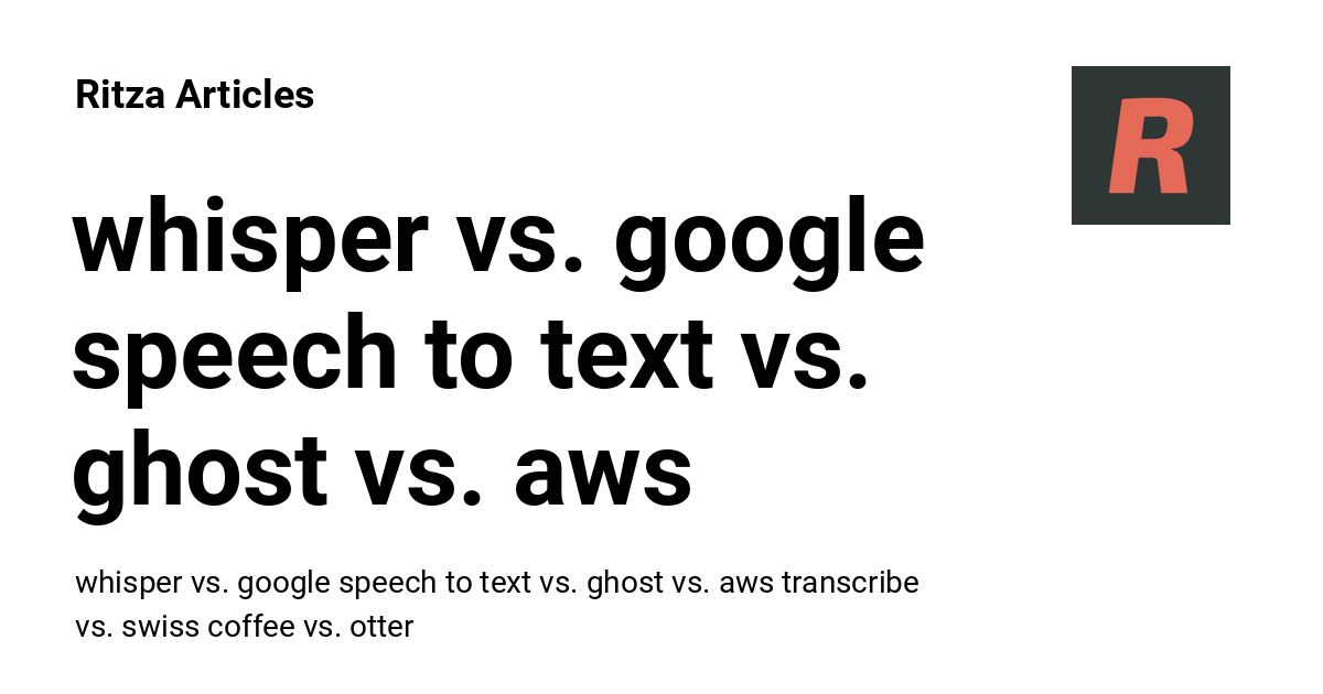 whisper vs. google speech to text vs. ghost vs. aws transcribe vs ... whisper vs. google speech to text vs. ghost vs. aws transcribe vs ...